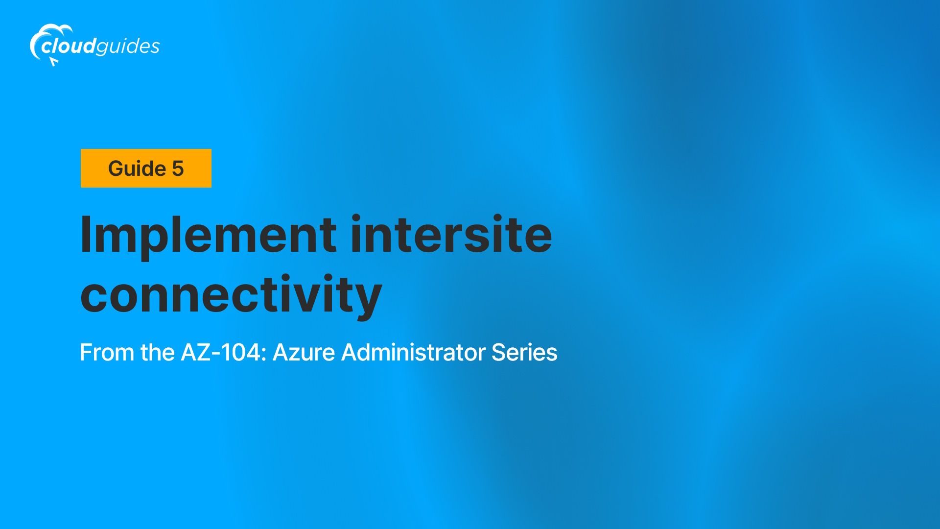 AZ-104: Implement Azure intersite connectivity - Interactive Guide